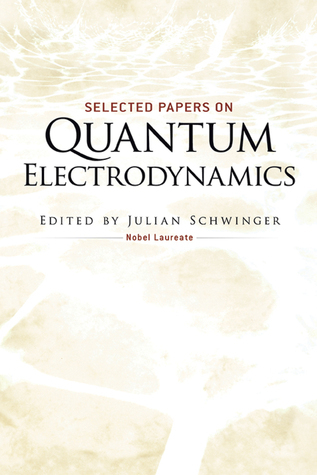 Selected Papers on Quantum Electrodynamics by Julian Schwinger | Goodreads
