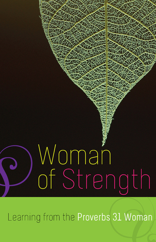 Woman of Strength: Learning from the Proverbs 31 Woman by Editors of ...