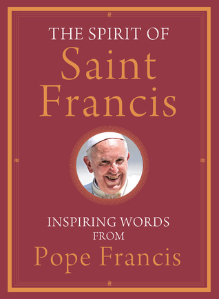 The Spirit of Saint Francis: Inspiring Words from Pope Francis by Pope ...