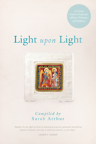 Light Upon Light: A Literary Guide to Prayer for Advent, Christmas, and ...