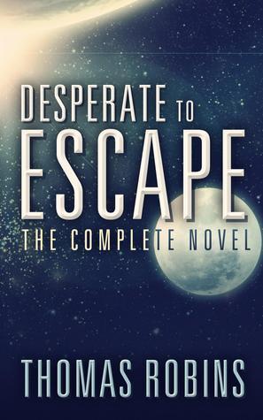 Desperate to Escape: The Complete Novel by Thomas Robins | Goodreads