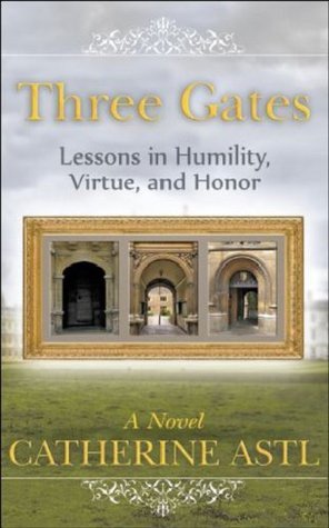 Three Gates: Lessons in Humility, Virtue, and Honor by Catherine Astl ...