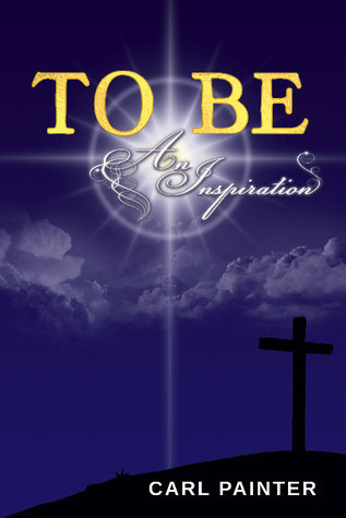 To Be: An Inspiration by Carl Painter | Goodreads