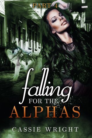 Falling for the Alphas: Part Four by Cassie Wright | Goodreads
