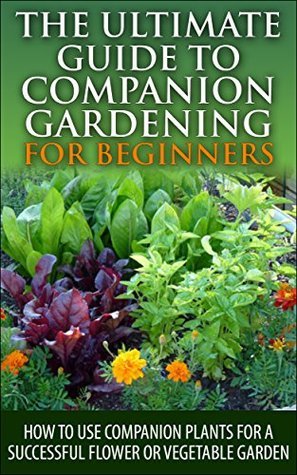 The Ultimate Guide to Companion Gardening for Beginners: How to Use ...