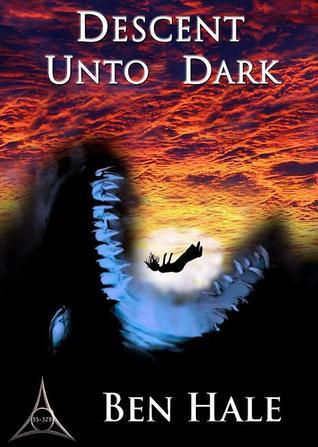 Descent Unto Dark by Ben Hale | Goodreads