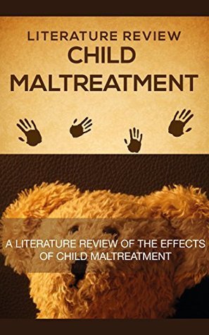 Literature Review of the Effects of Child Maltreatment: A Compelling ...