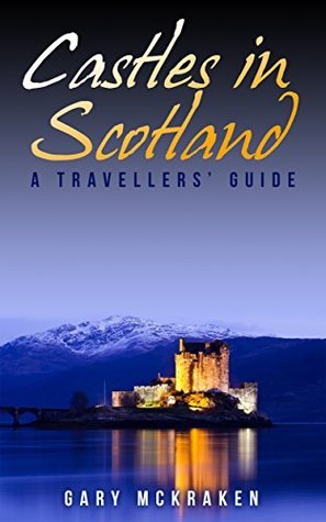 Castles in Scotland: A Travellers' Guide by Gary McKraken | Goodreads