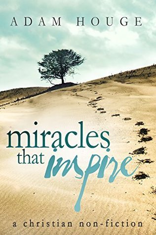 Miracles That Inspire by Adam Houge | Goodreads