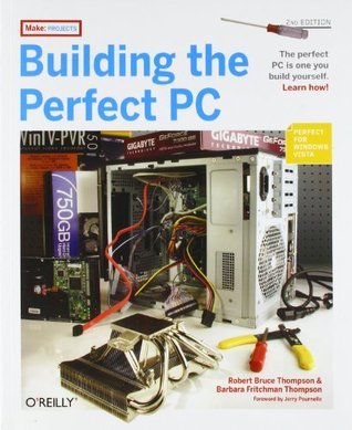 Building the Perfect PC by Robert Bruce Thompson | Goodreads