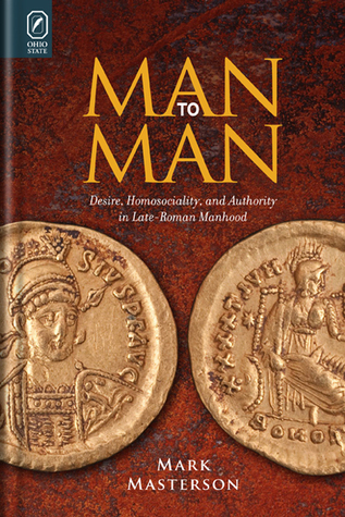 Man to Man: Desire, Homosociality, and Authority in Late-Roman Manhood ...