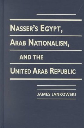 Nasser's Egypt, Arab Nationalism, and the United Arab Republic by James ...