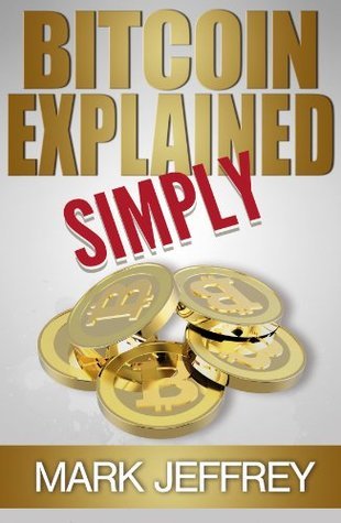 Bitcoin Explained Simply: An Easy Guide To The Basics That Anyone Can ...