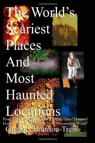 The World's Scariest Places And Most Haunted Locations by Gregory ...