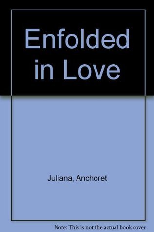 Enfolded in Love by Anchoret Juliana | Goodreads