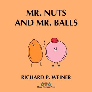 Mr. Nuts and Mr. Balls by Richard Weiner | Goodreads