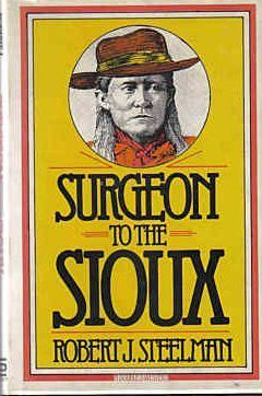 Surgeon to the Sioux by Robert J. Steelman | Goodreads