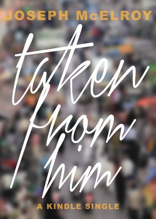 Taken From Him by Joseph McElroy | Goodreads
