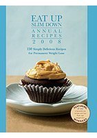 Eat Up Slim Down Annual Recipes 2008 - 150 Simply Delicious Recipes for Permanent Weight Loss by ...
