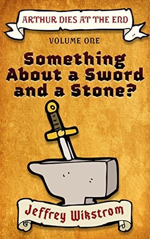 Something About a Sword and a Stone? by Jeffrey Wikstrom | Goodreads
