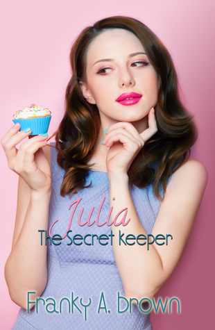 Julia the Secret Keeper (Julia's Secrets, #1) by Franky A. Brown ...