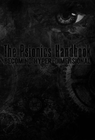 The Psionics Handbook: Becoming Hyper-Dimensional by Selective | Goodreads