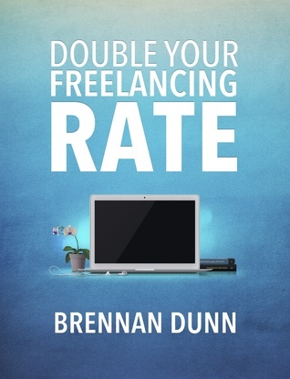 Double Your Freelancing Rate by Brennan Dunn | Goodreads