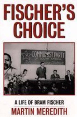 Fischer's choice: the life of Bram Fischer by Martin Meredith | Goodreads
