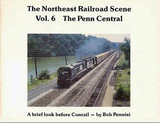 The Northeast Railroad Scene, Vol. 6: The Penn Central, A brief look ...