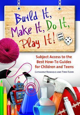 Build It, Make It, Do It, Play It!: Subject Access to the Best How-To ...