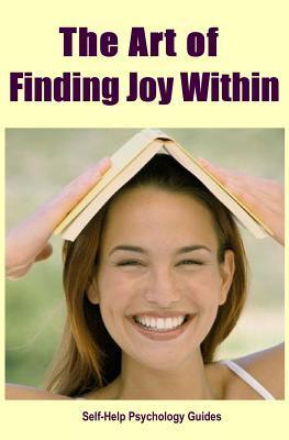 The Art of Finding Joy Within by Self-Help Psychology Guides | Goodreads