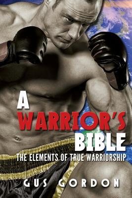 A Warrior's Bible: the elements of true warriorship by Gus Gordon ...