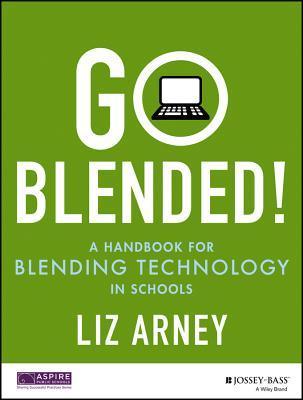 Go Blended!: A Handbook for Blending Technology in Schools by Liz Arney ...