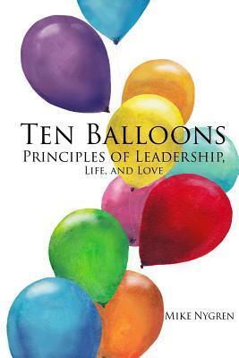 Ten Balloons: Principles of Leadership, Life and Love by Michael Nygren ...