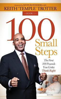 100 Small Steps: The First 100 Pounds You Gotta Think Right by Keith "Temple" Trotter | Goodreads