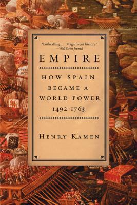 Empire: How Spain Became a World Power, 1492-1763 by Henry Kamen ...