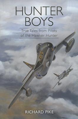 Hunter Boys: True Tales from Pilots of the Hawker Hunter by Richard Pike | Goodreads