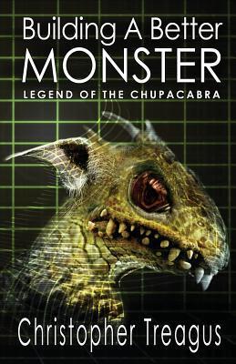 Building a Better Monster: Legend of the Chupacabra by Christopher ...
