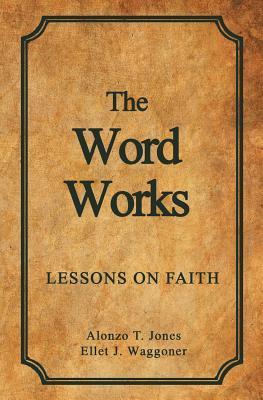 The Word Works: Lessons on Faith by Alonzo T. Jones | Goodreads