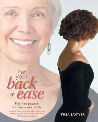Put Your Back at Ease: Pain free posture for fitness and health by Thea ...