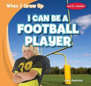 I Can Be a Football Player (When I Grow Up, 2) by Alex Appleby | Goodreads