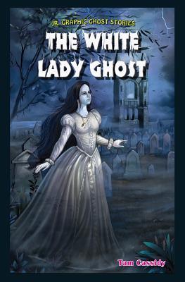 The White Lady Ghost (Jr. Graphic Ghost Stories) by Tam Cassidy | Goodreads