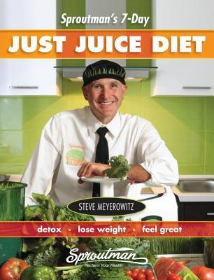 Sproutman's 7-Day Just Juice Diet by Steve Meyerowitz | Goodreads