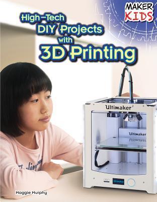 High-Tech DIY Projects With 3D Printing (Maker Kids) by Maggie Murphy ...