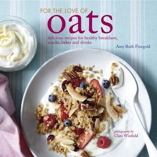 For the Love of Oats: Delicious recipes for healthy breakfasts, snacks ...