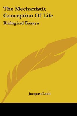 The Mechanistic Conception Of Life: Biological Essays by Jacques Loeb ...