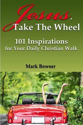 Jesus, Take the Wheel: 101 Inspirations for Your Daily Christian Walk ...