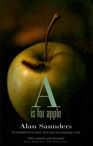A is for Apple by Alan Saunders | Goodreads