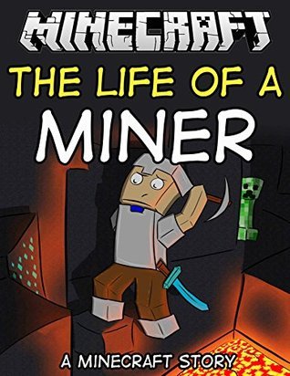 The Life of a Miner: A Minecraft Story by Minecraft Game Writers ...