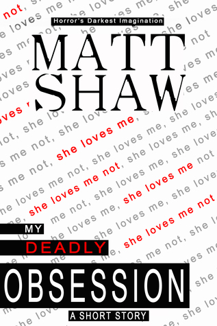 My Deadly Obsession by Matt Shaw | Goodreads